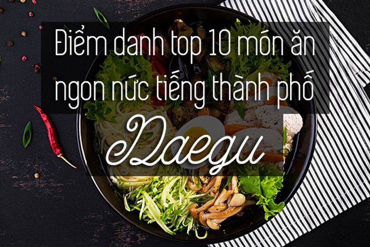 Top 10 món ăn ngon nức tiếng thành phố Daegu | Justfly.vn